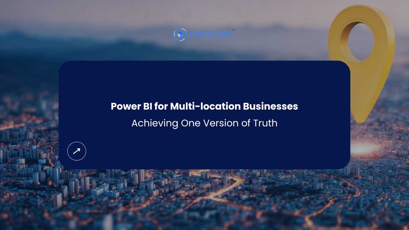 Power BI for Multi-location Businesses: Achieving One Version of Truth